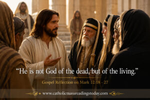 Gospel Reflection on Mark 12:18 - 27 - Catholic Mass Readings Today